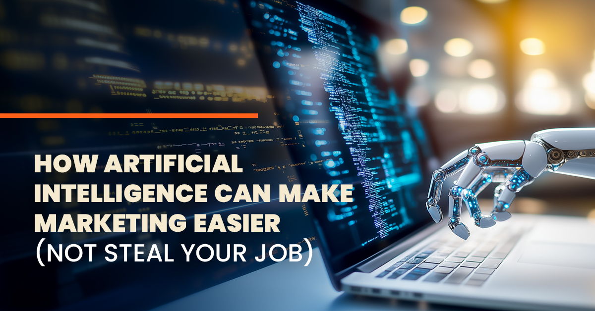 How Artificial Intelligence Can Make Marketing Easier (Not Steal Your Job)